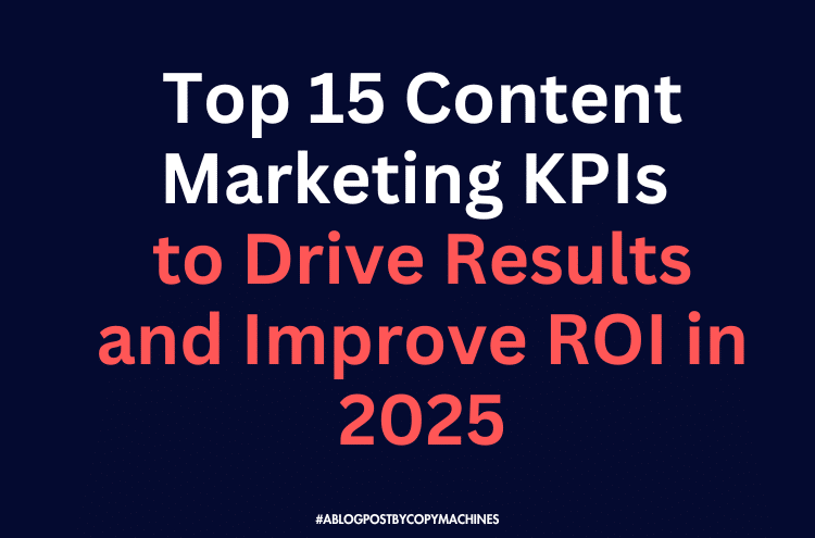 Top 15 Content Marketing KPIs to Drive Results and Improve ROI in 2025 - Copy Machines™